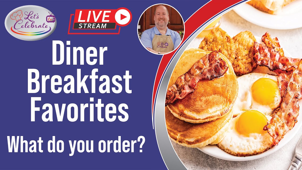 Diner Breakfast Favorites – What Do You Order? - Let's Celebrate TV