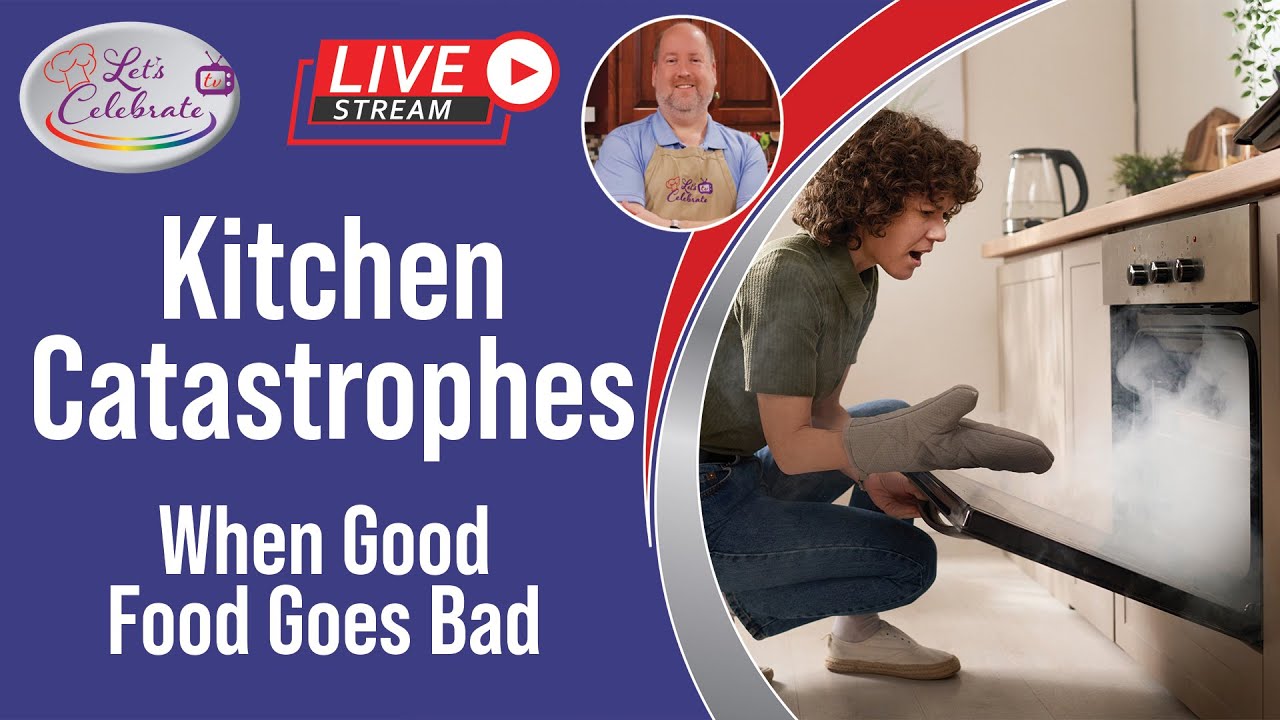 Kitchen Catastrophes: When Good Food Goes Bad - Let's Celebrate TV